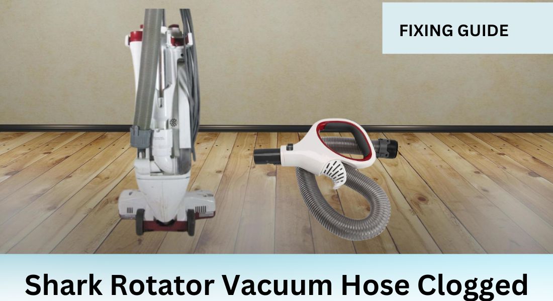 How to Fix Shark Rotator Vacuum Hose Clog: Complete Guide