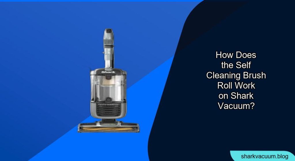 How Self-Cleaning Brush Rolls Work in Shark Vacuums