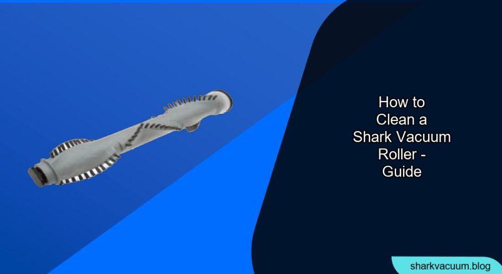 How to Clean a Shark Vacuum Roller: A Comprehensive Guide