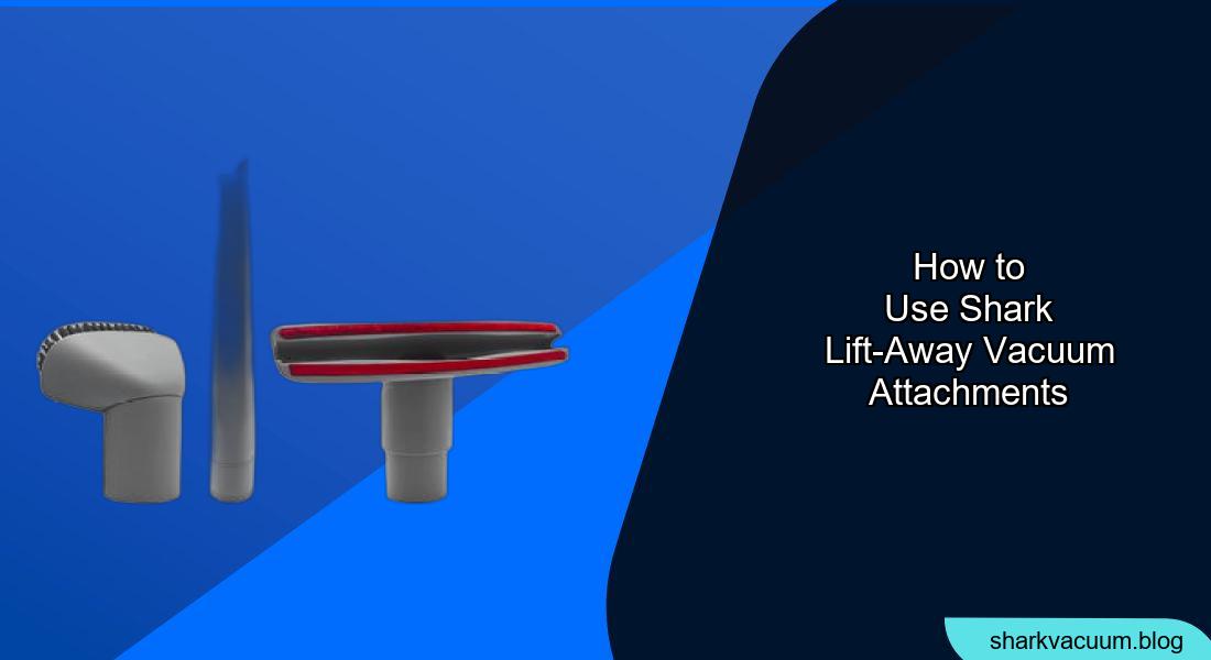 How to Use Shark Lift-Away Vacuum Attachments: A Complete Guide