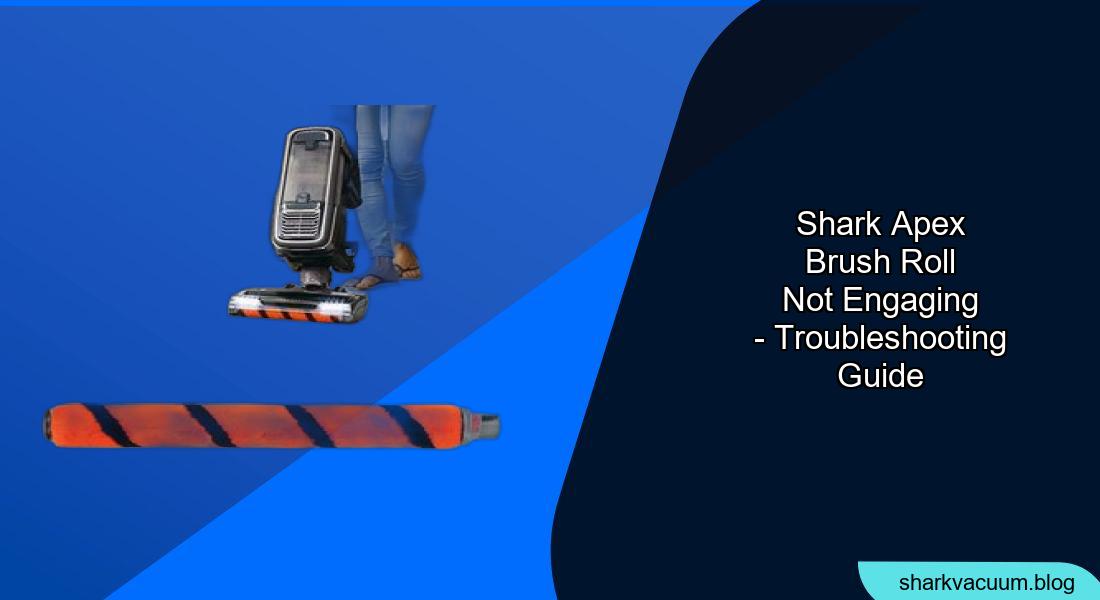 Shark Apex Brush Roll Not Engaging: Troubleshooting Guide