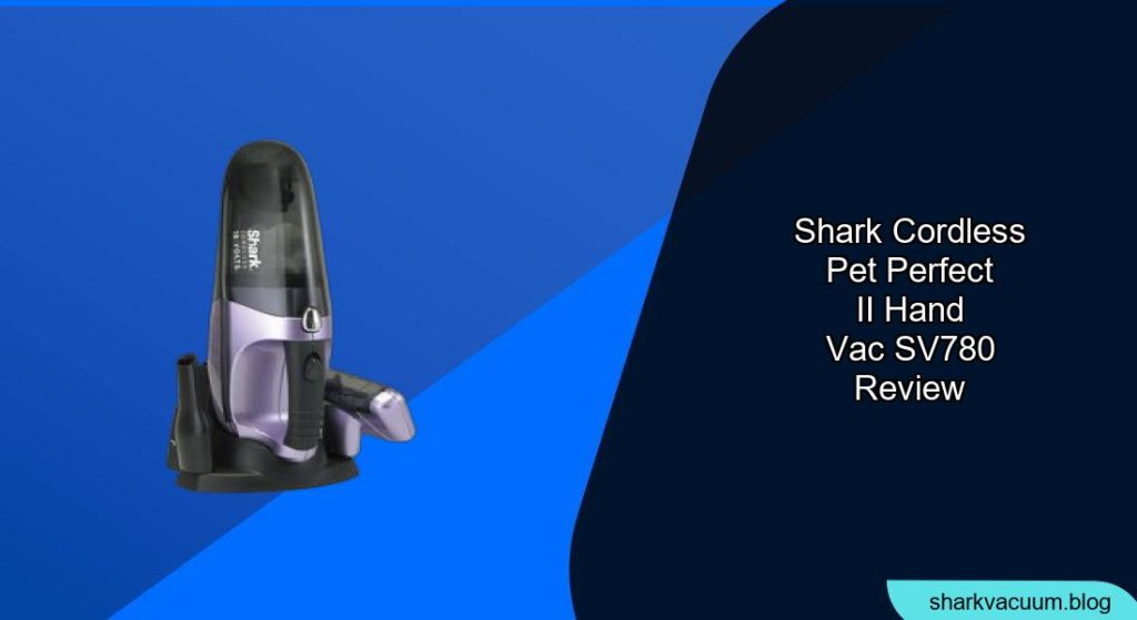 Shark Cordless Pet Perfect II Hand Vac SV780 Review