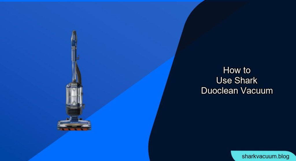 How to Use a Shark DuoClean Vacuum: A Comprehensive Guide