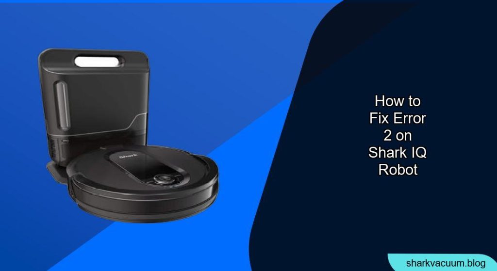 How to Fix Error 2 on Your Shark IQ Robot Vacuum