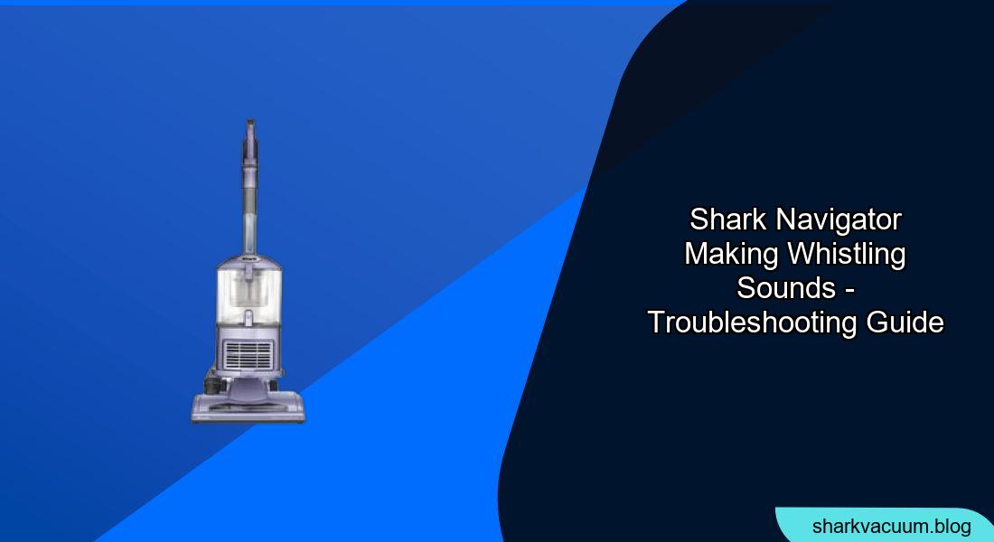 Shark Navigator Making Whistling Sounds: Troubleshooting Guide - Shark ...