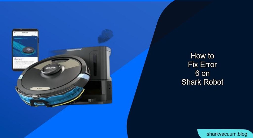 How to Fix Error 6 on Your Shark Robot Vacuum